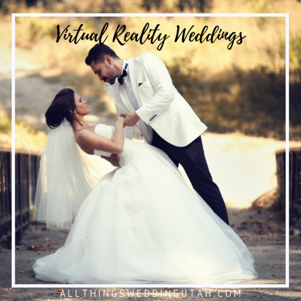 Virtual Reality Weddings - All Things Wedding Utah